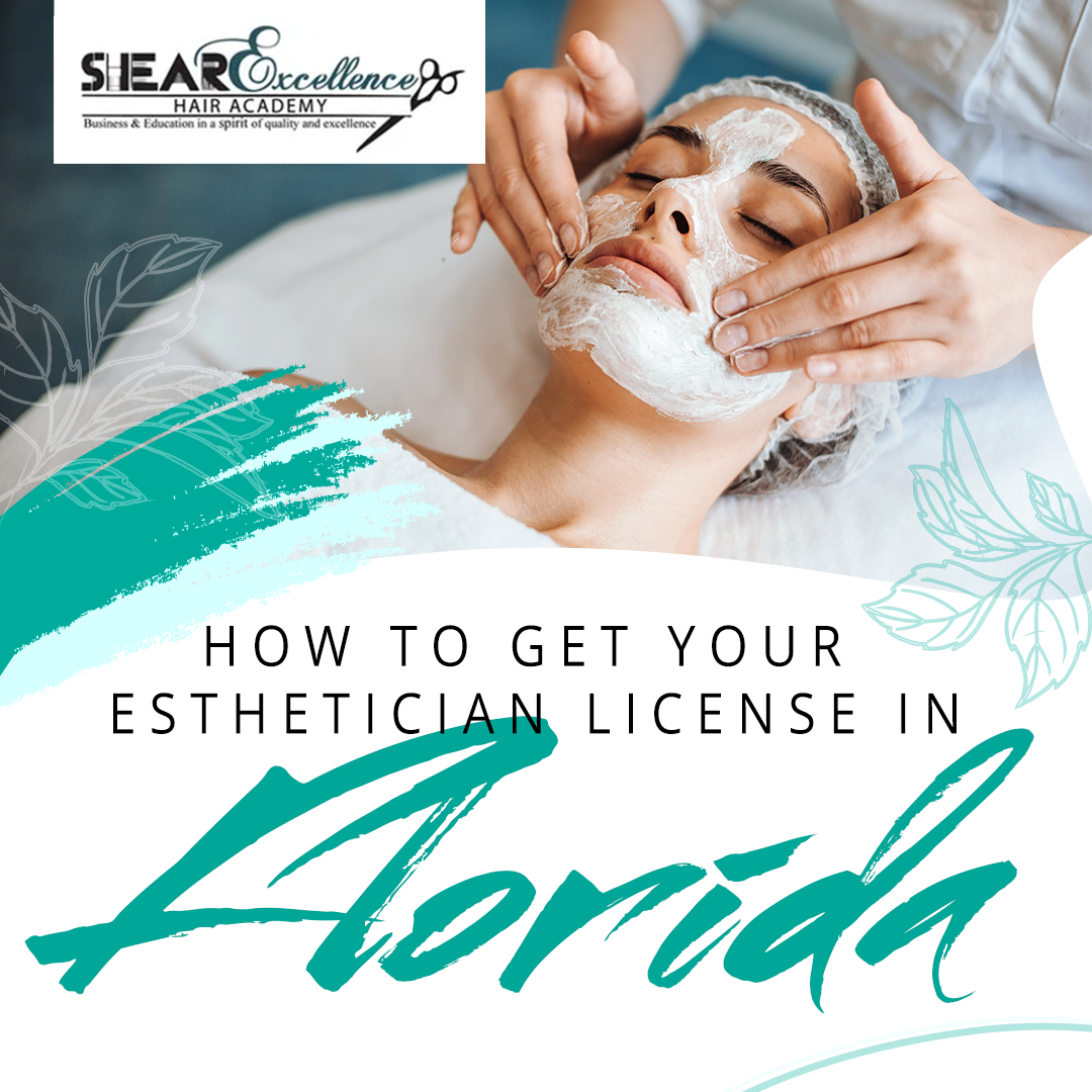 How To Get Your Esthetician License In Florida? | Shear Excellence Hair ...